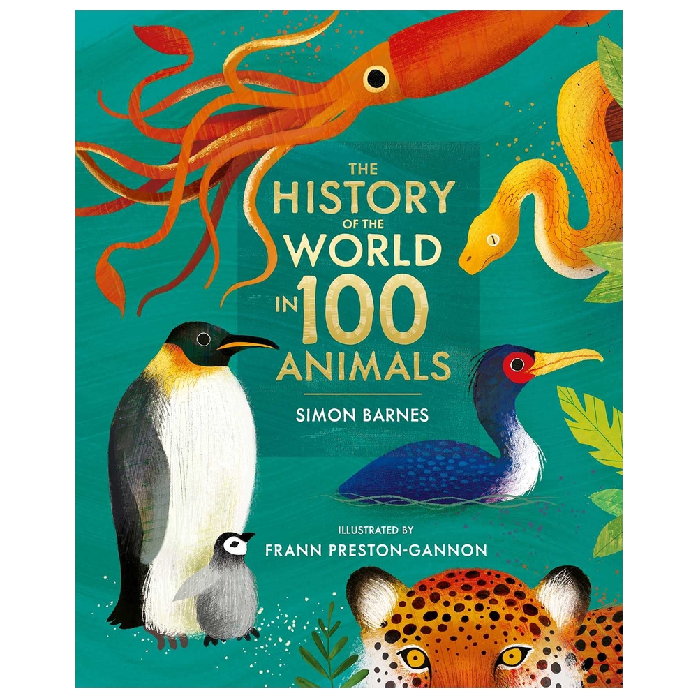 The History Of The World In 100 Animals - Illustrated Edition
